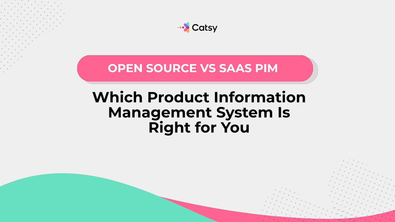 Open Source vs SaaS PIM: Which Product Information Management System Is Right for You?