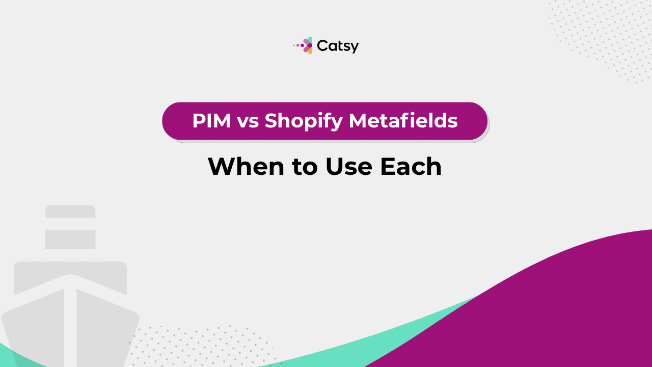 PIM vs Shopify Metafields: When to Use Each | Catsy