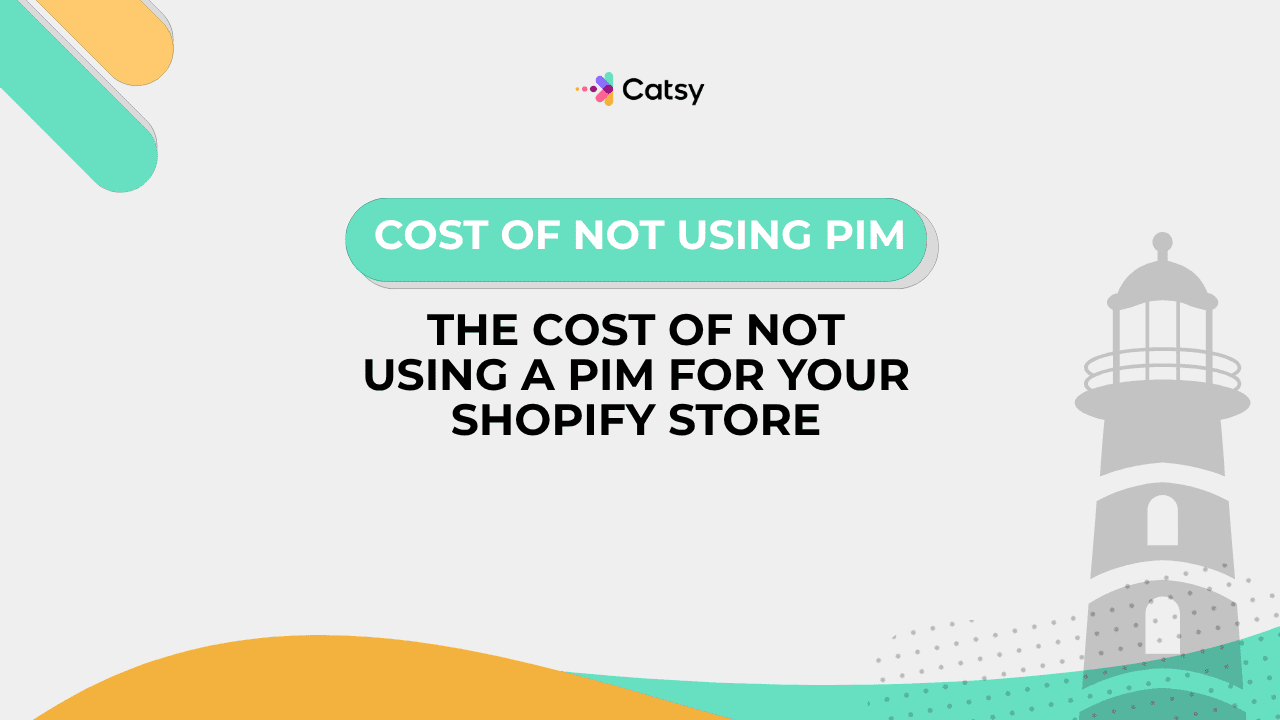 The Cost of Not Using a PIM for Your Shopify Store | Catsy