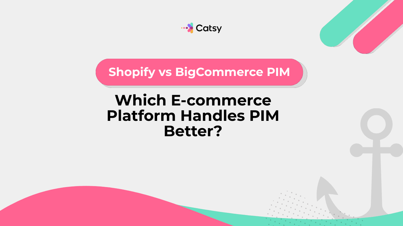 Shopify vs BigCommerce: Which E-commerce Platform Handles PIM Better?
