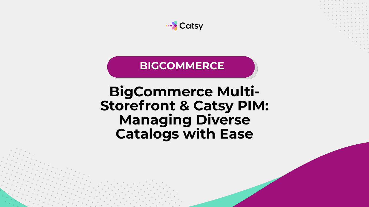 BigCommerce Multi-Storefront & Catsy PIM: Managing Diverse Catalogs ...