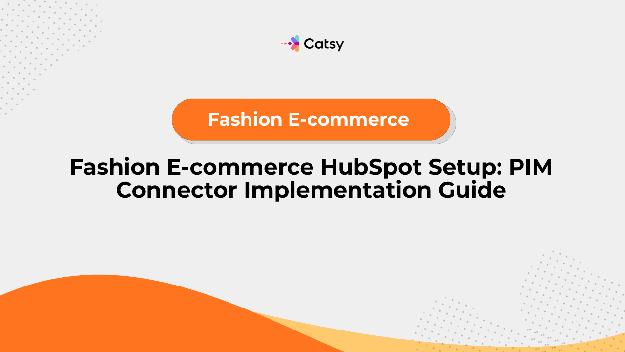 Fashion E-commerce HubSpot Setup: Complete PIM Connector Implementation ...